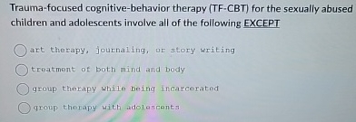 Solved Trauma-focused cognitive-behavior therapy (TF-CBT) | Chegg.com