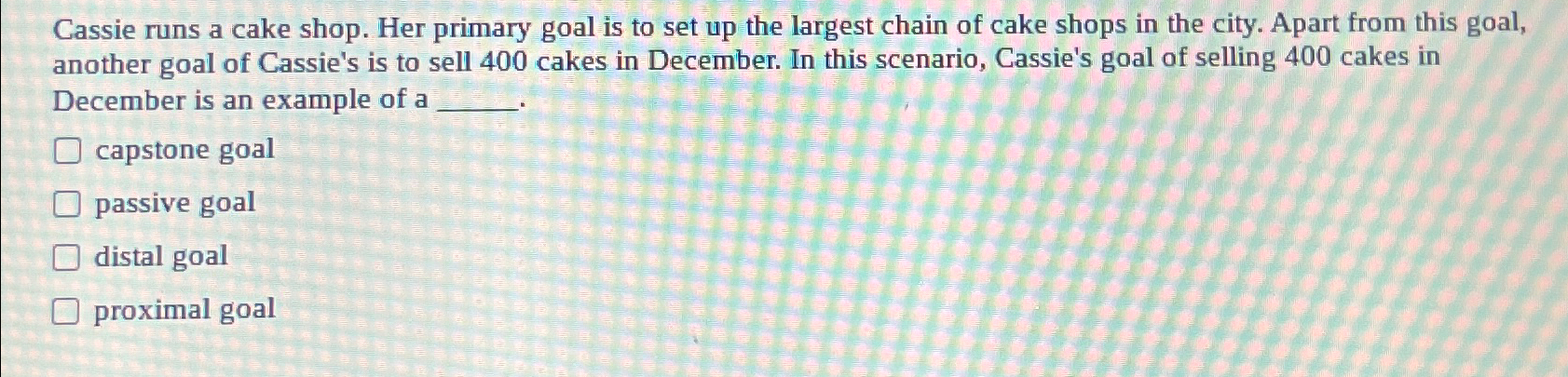 Solved Cassie runs a cake shop. Her primary goal is to set | Chegg.com