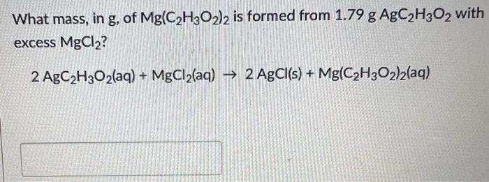 Solved What mass, in g, of Mg(C2H3O2)2 is formed from 1.79 | Chegg.com