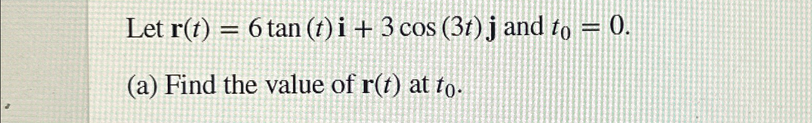 Solved Let r(t)=6tan(t)i+3cos(3t)j ﻿and t0=0.(a) ﻿Find the | Chegg.com