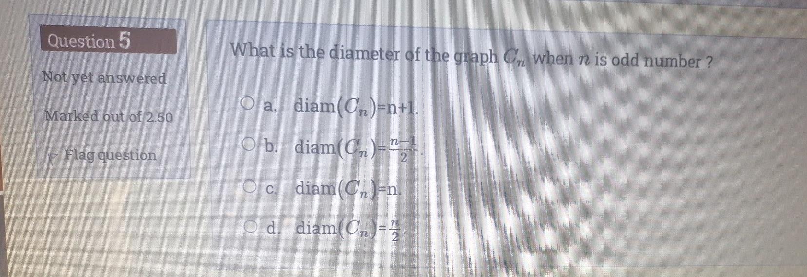 Solved Question 5 What is the diameter of the graph C when n | Chegg.com