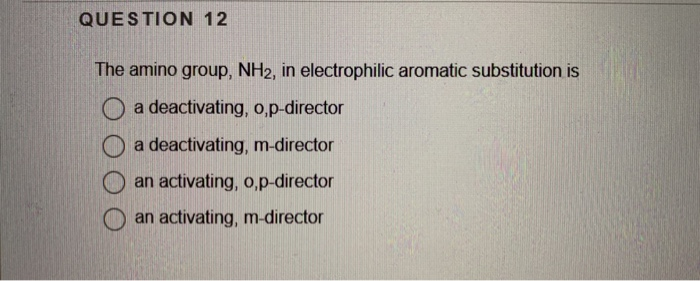 Solved QUESTION 12 The amino group, NH2, in electrophilic | Chegg.com