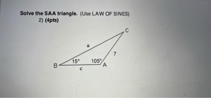 Solved Solve the SAA triangle. (Use LAW OF SINES) 2) (4pts) | Chegg.com