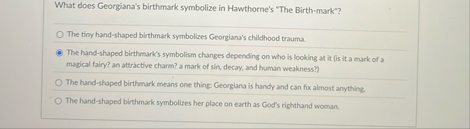 Solved What does Georgiana's birthmark symbolize in | Chegg.com