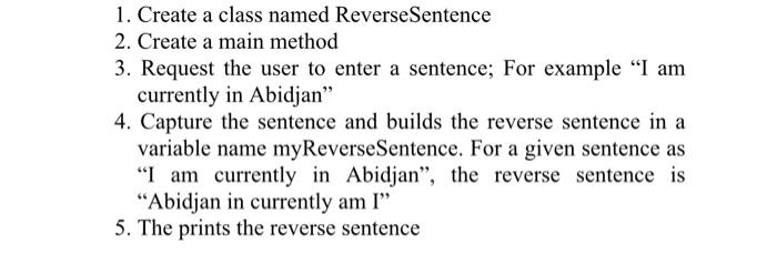 Solved 1. Create a class named Reverse Sentence 2. Create a | Chegg.com