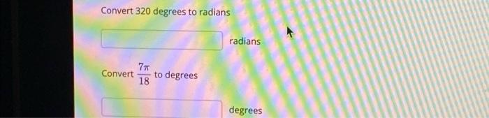 Solved Convert 320 degrees to radians Convert 7T 18 to | Chegg.com