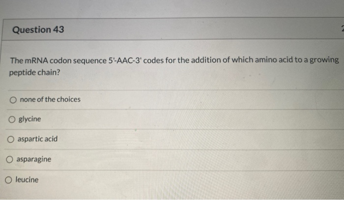 Solved Question 43 The mRNA codon sequence 5'-AAC-3' codes | Chegg.com
