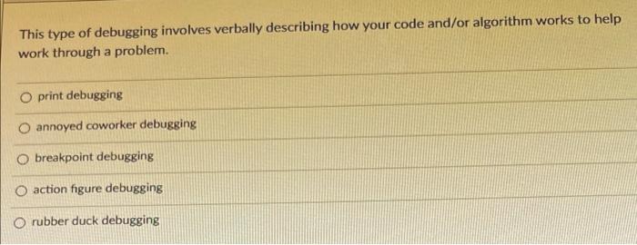 Solved This type of debugging involves verbally describing | Chegg.com