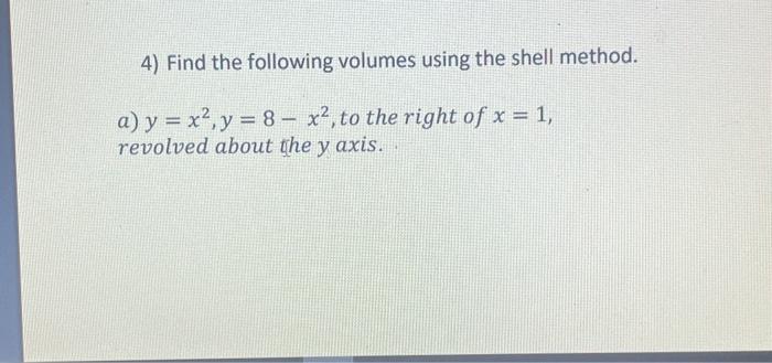 Solved 4) Find the following volumes using the shell method. | Chegg.com