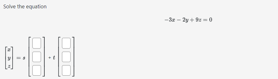 Solved Solve the equation-3x-2y+9z=0[xyz]=s[]+t[] | Chegg.com