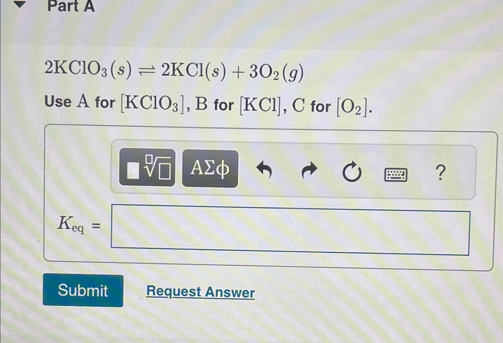 Solved Part A2KClO3(s)⇌2KCl(s)+3O2(g)Use A for [KClO3],B | Chegg.com