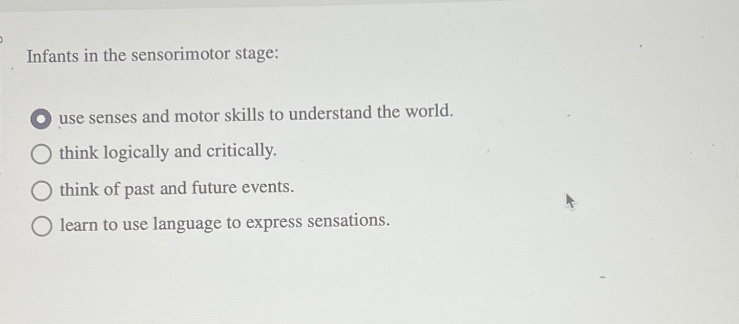 Solved Infants in the sensorimotor stage:use senses and | Chegg.com