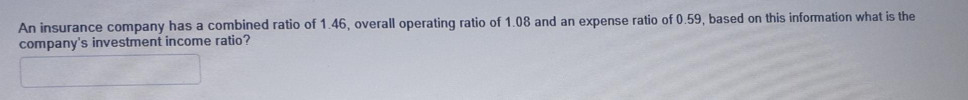 Solved An insurance company has a combined ratio of 1.46, | Chegg.com
