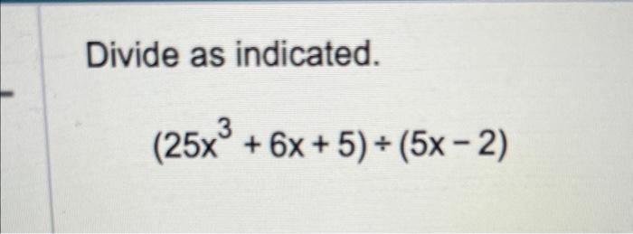 Solved Divide as indicated. (25x3+6x+5)÷(5x−2) | Chegg.com
