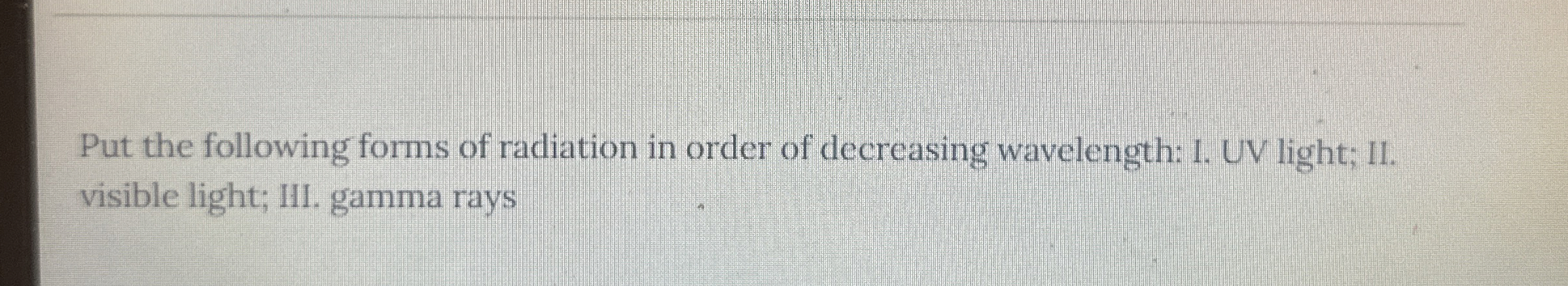Solved Put the following forms of radiation in order of | Chegg.com