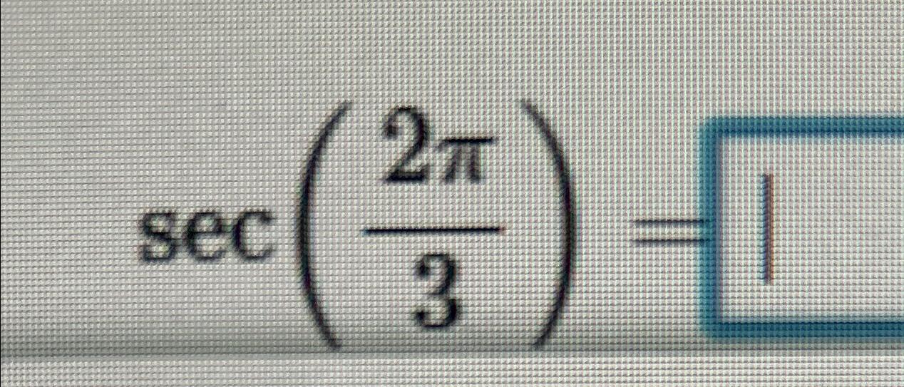 Solved sec(2π3)= | Chegg.com