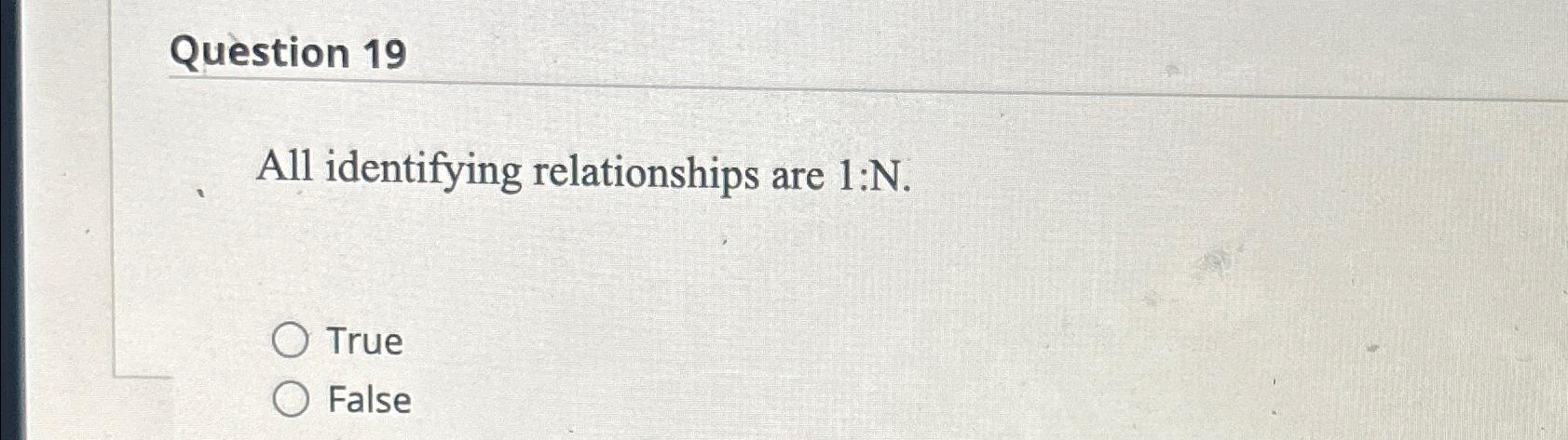 Solved Question 19All identifying relationships are | Chegg.com