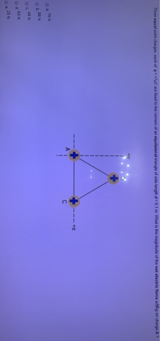 Solved 1 points Three equal point charges each of +7C are | Chegg.com