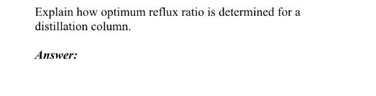 Solved Explain how optimum reflux ratio is determined for a | Chegg.com