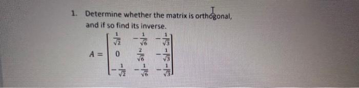 Solved 1. Determine whether the matrix is orthogonal, and if | Chegg.com