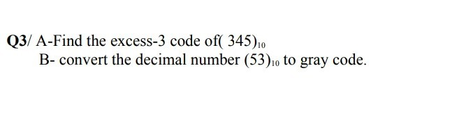 Solved Q3/ A-Find the excess-3 code of( 34510 B- convert the | Chegg.com