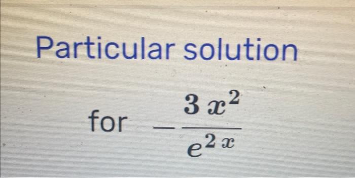 Solved Particular solution for −e2x3x2 | Chegg.com