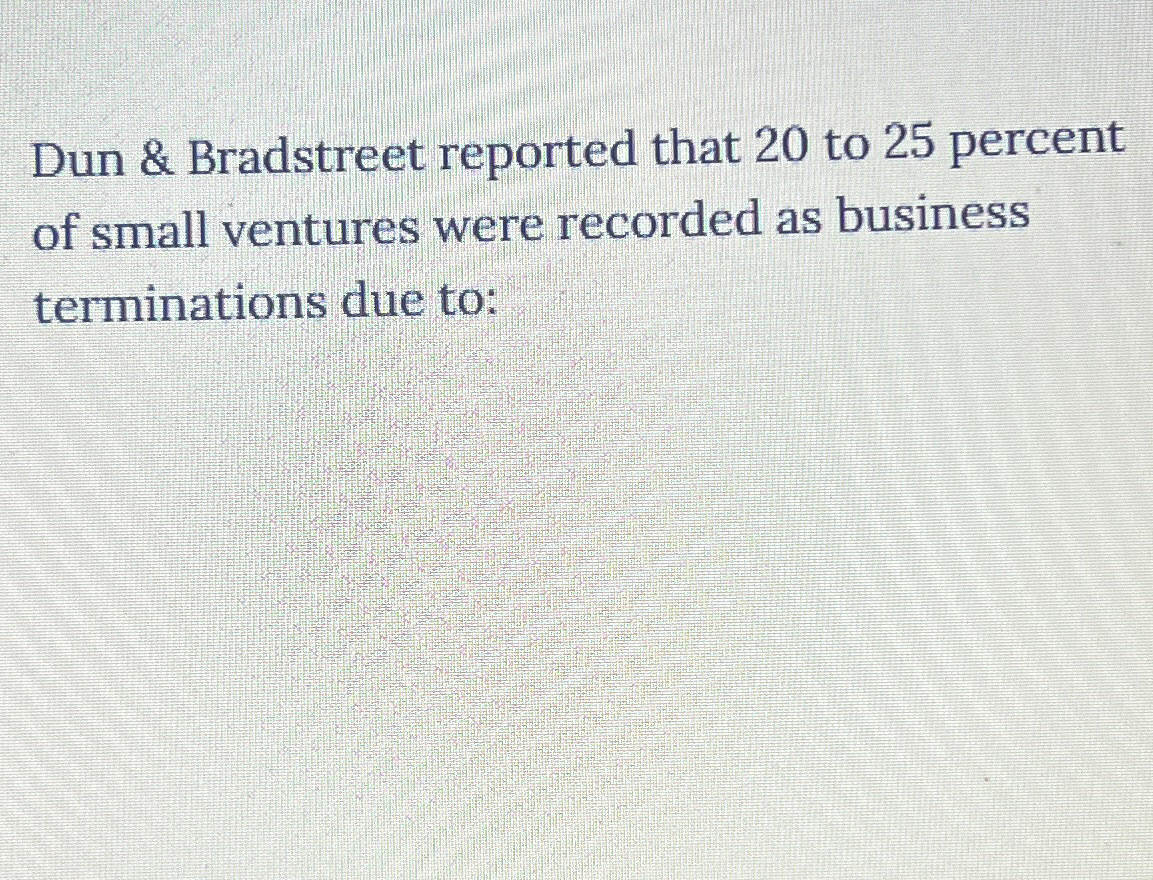 Solved Dun & Bradstreet reported that 20 ﻿to 25 ﻿percent of | Chegg.com