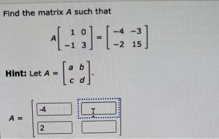 Solved Find the matrix A such that A[1−103]=[−4−2−315] Hint: | Chegg.com