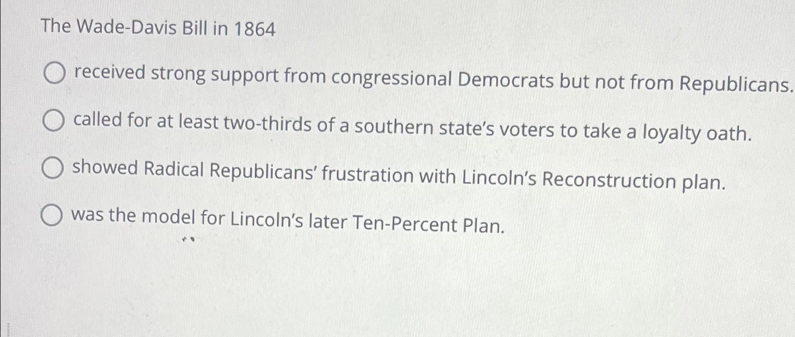 The Wade-Davis Bill in 1864received strong support | Chegg.com