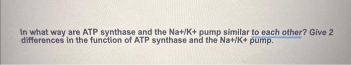 Solved In what way are ATP synthase and the Na+K+ pump | Chegg.com