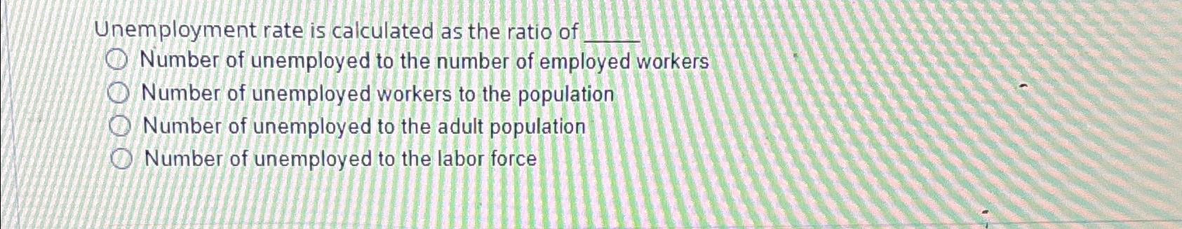 Solved Unemployment rate is calculated as the ratio of | Chegg.com
