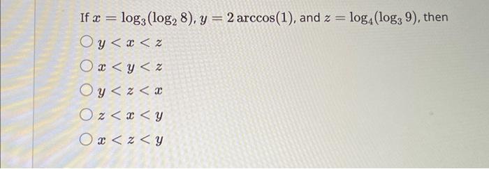 Solved If x=log3(log28),y=2arccos(1), and z=log4(log39), | Chegg.com