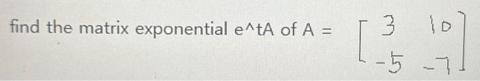 Solved find the matrix exponential e∧tA of A=[3−510−7] | Chegg.com