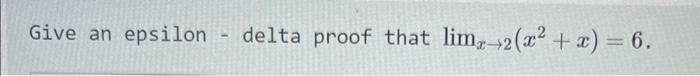 Solved Give an epsilon - delta proof that limx→2(x2+x)=6. | Chegg.com