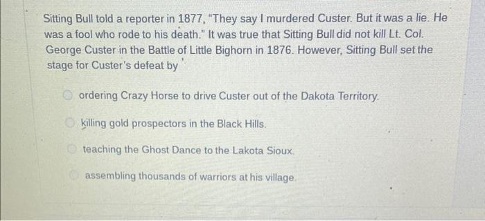 Sitting Bull told a reporter in 1877 , "They say I | Chegg.com