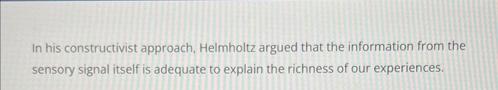 Solved In his constructivist approach, Helmholtz argued that | Chegg.com