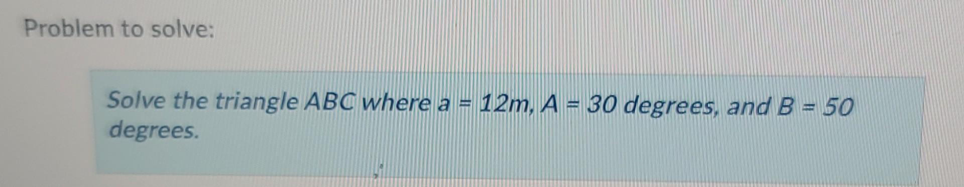 Solved Problem to solve: Solve the triangle ABC where a = | Chegg.com