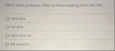 Solved Mitral valve prolapse refers to blood leaking back | Chegg.com