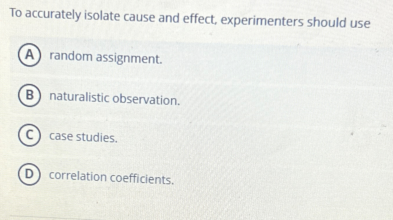 Solved To accurately isolate cause and effect, experimenters | Chegg.com
