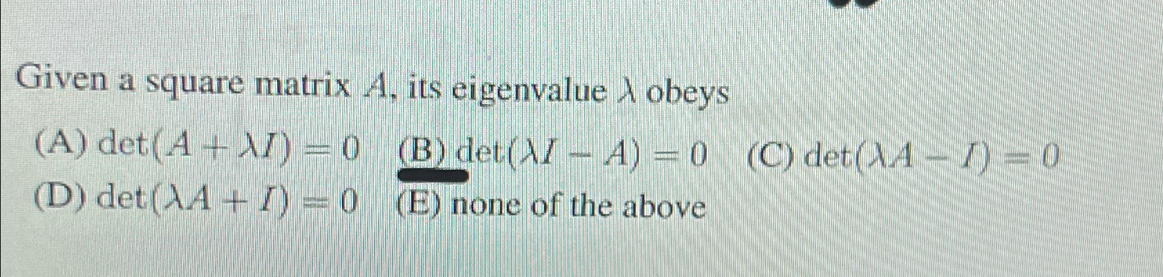 Solved Given a square matrix A, ﻿its eigenvalue λ ﻿obeys(A) | Chegg.com