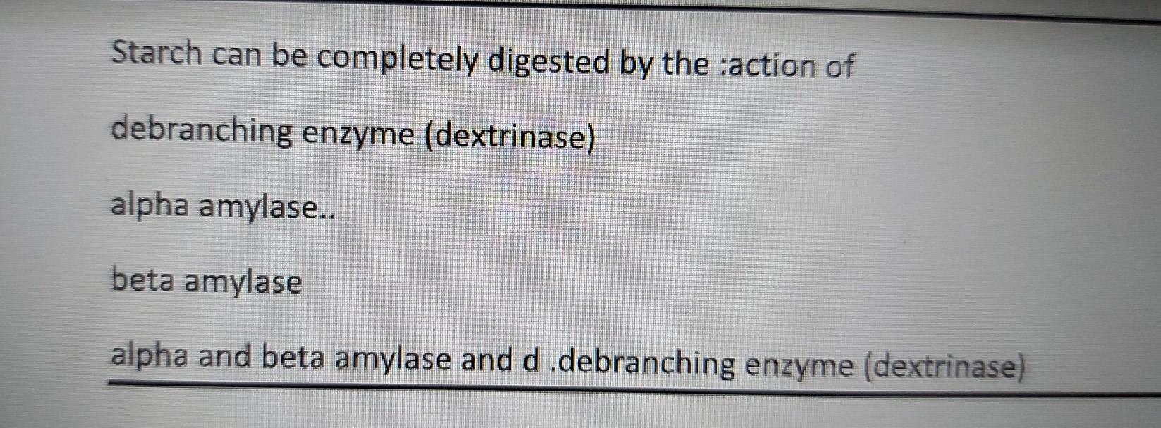 Solved Starch can be completely digested by the action of | Chegg.com