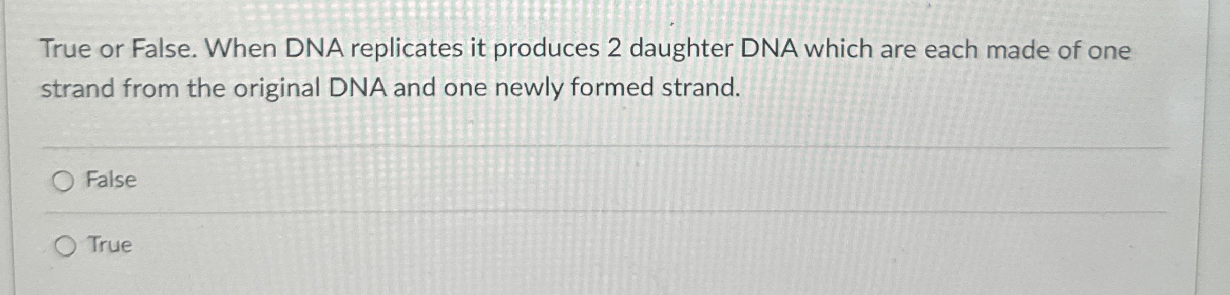 Solved True or False. When DNA replicates it produces 2 | Chegg.com