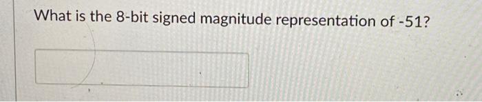 Solved What is the 8-bit signed magnitude representation of | Chegg.com