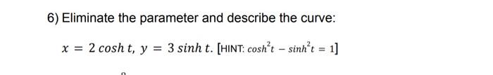 Solved 6) Eliminate the parameter and describe the curve: | Chegg.com