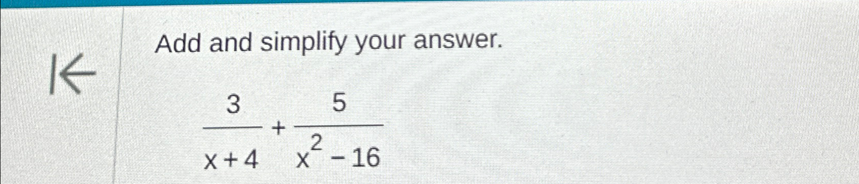 Solved Add and simplify your answer.3x+4+5x2-16 | Chegg.com