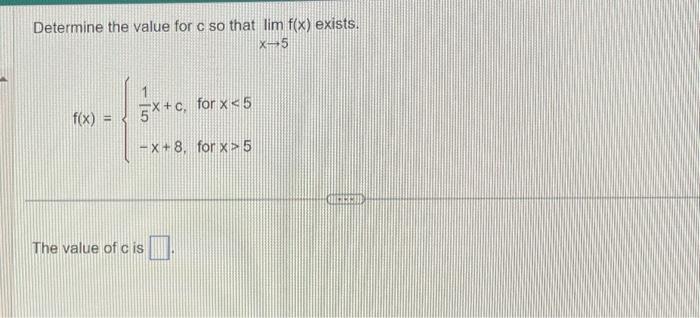 Solved Determine the value for c so that limf(x) exists. x→5 | Chegg.com