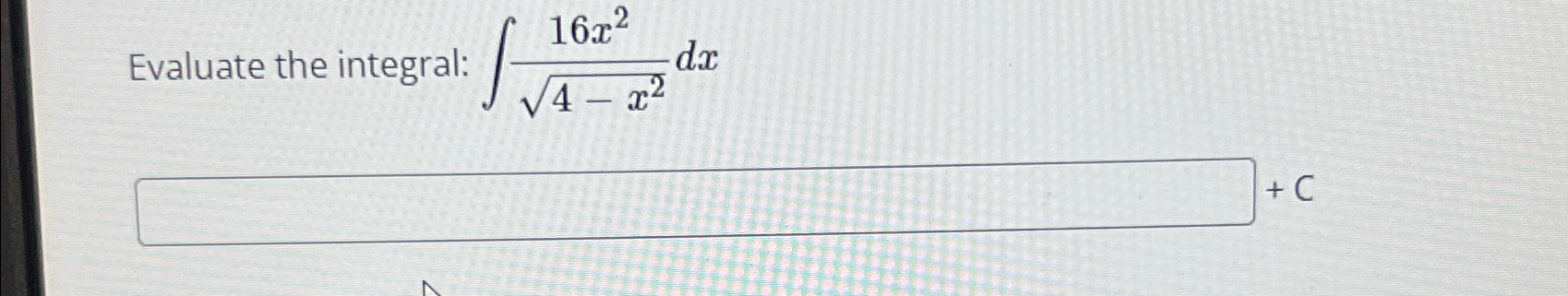 Solved Evaluate the integral: ∫﻿﻿16x24-x22dx +C | Chegg.com