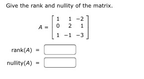 Solved Give the rank and nullity of the matrix. A = 1 1 -2 0 | Chegg.com