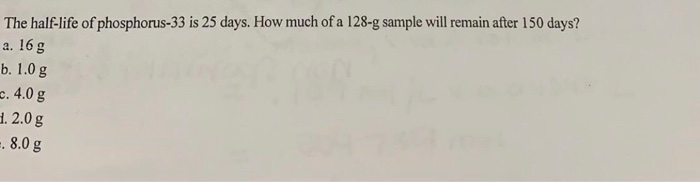 Solved The half-life of phosphorus-33 is 25 days. How much | Chegg.com