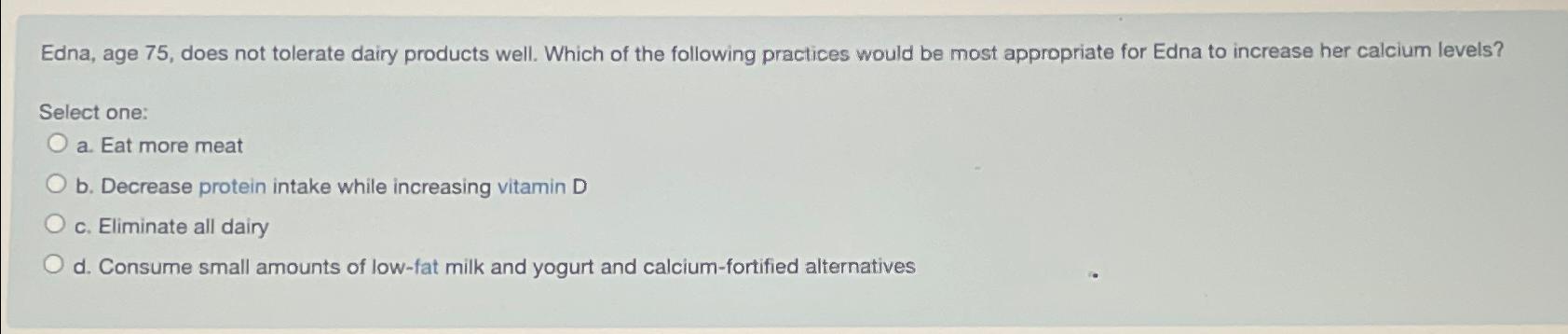 Solved Edna, age 75, ﻿does not tolerate dairy products well. | Chegg.com